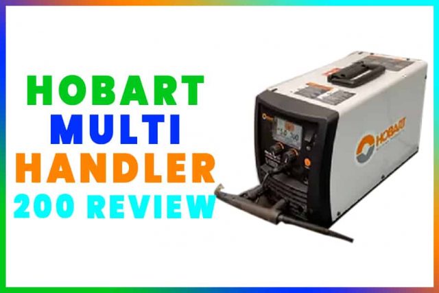 Hobart Multi-Handler 200 Review- Should You Buy It? - Welding Magazine